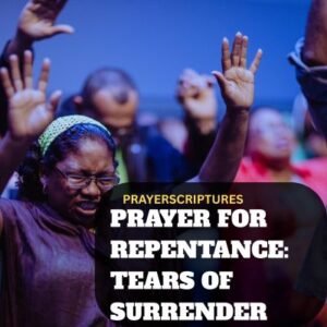50 Powerful Prayer For Repentance: Tears of Surrender